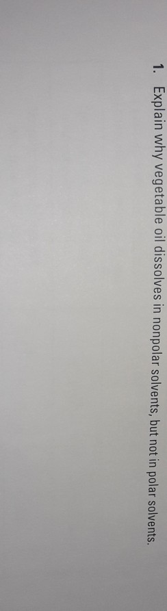 Solved 1. Explain why vegetable oil dissolves in nonpolar | Chegg.com