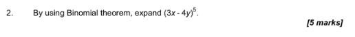 Solved 2. By using Binomial theorem, expand (3x−4y)5. | Chegg.com