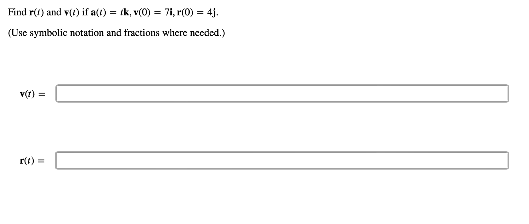 Solved Find r(t) and v(t) if a(t)=tk,v(0)=7i,r(0)=4j (Use | Chegg.com