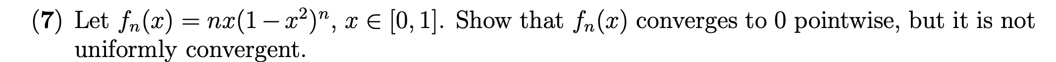 Solved = (7) Let fn(x) = nx(1 – x2)", x € [0, 1]. Show that | Chegg.com
