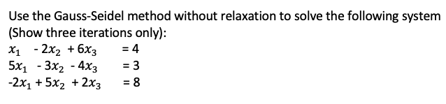 Solved Use the Gauss-Seidel method without relaxation to | Chegg.com