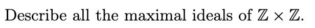 Solved Describe all the maximal ideals of Z×Z. | Chegg.com