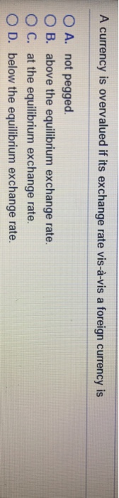 Solved A currency is overvalued if its exchange rate | Chegg.com