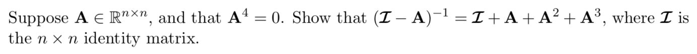 Solved Suppose A E Rnxn, and that A4 = 0. Show that (I – | Chegg.com