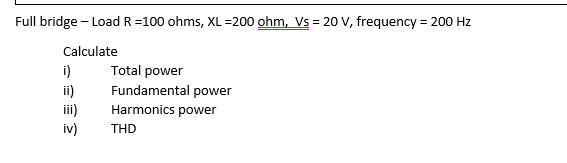 Solved Full bridge - Load R=100 ohms, XL=200ohm,Vs=20 V, | Chegg.com