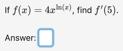 Solved If f(x)=4xln(x), find f′(5) Answer: | Chegg.com
