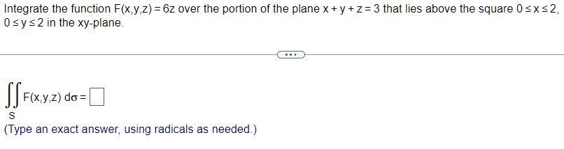 Solved Integrate the function F(x,y,z)=6z over the portion | Chegg.com