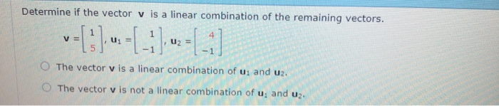 Solved Determine if the vector v is a linear combination of | Chegg.com