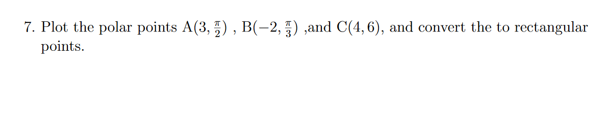 Solved 7. Plot the polar points A(3, ), B(-2,5) ,and C(4,6), | Chegg.com