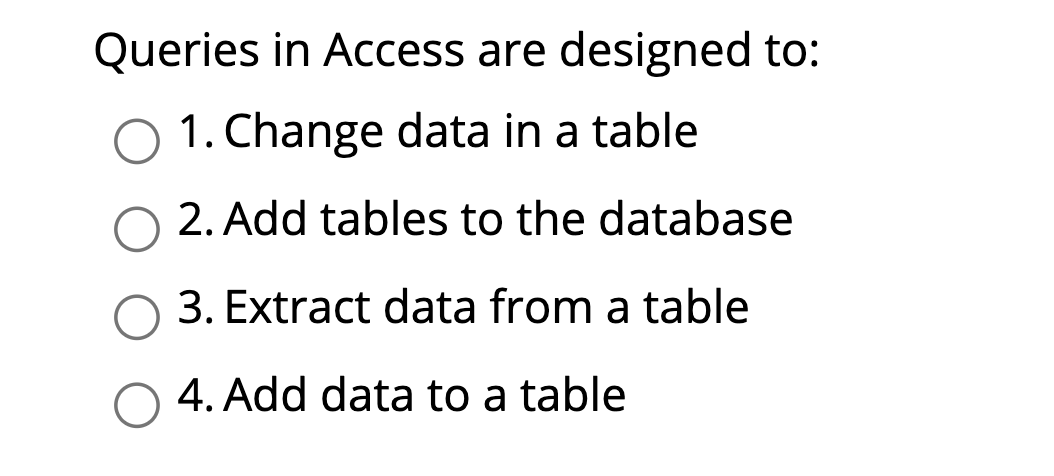 Solved Queries in Access are designed to: O 1. Change data | Chegg.com