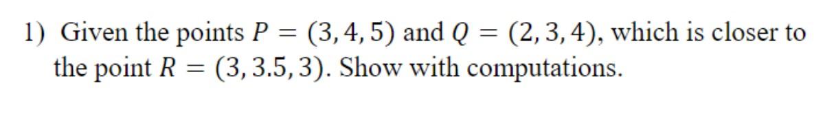 Solved 1) Given the points P=(3,4,5) and Q=(2,3,4), which is | Chegg.com
