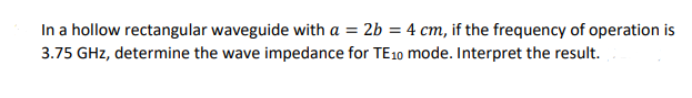 Solved In a hollow rectangular waveguide with a = 2b = 4 cm, | Chegg.com