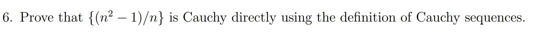 Solved 6. Prove that {(n2−1)/n} is Cauchy directly using the | Chegg.com