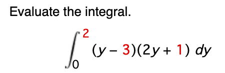 Solved Evaluate the integral. 2 fo (y - 3)(2y + 1) dy | Chegg.com
