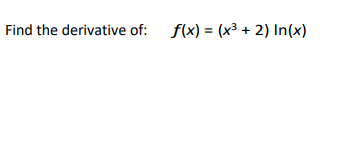 Solved Find the derivative of: f(x) = (x3 + 2) In(x) | Chegg.com