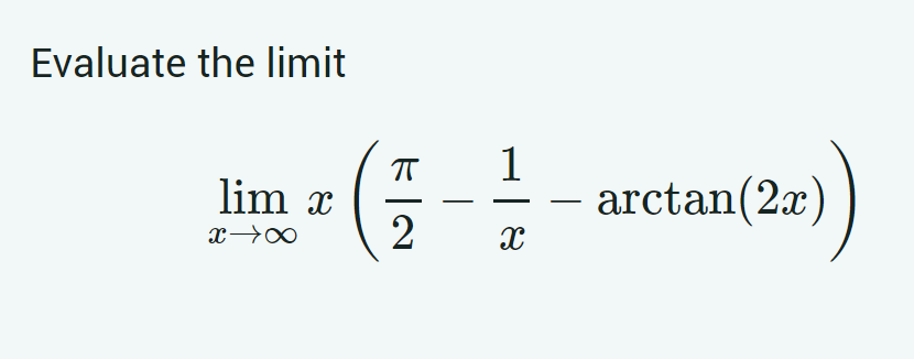 Solved Evaluate the limit limx→∞x(2π−x1−arctan(2x)) | Chegg.com