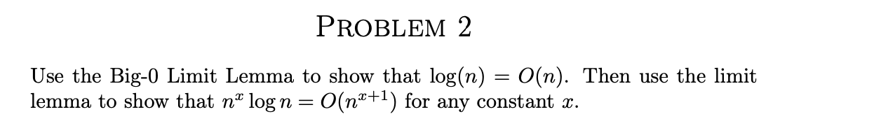 Solved PROBLEM 2 Use the Big-0 Limit Lemma to show that | Chegg.com
