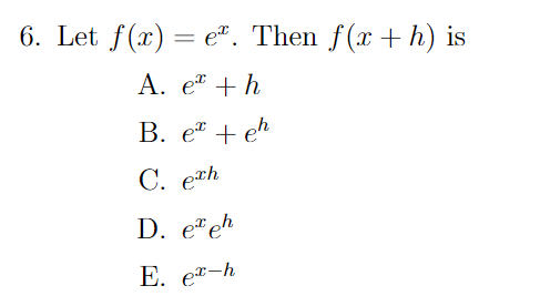Solved 6. Let f(x)=ex. Then f(x+h) is A. ex+h B. ex+eh C. | Chegg.com