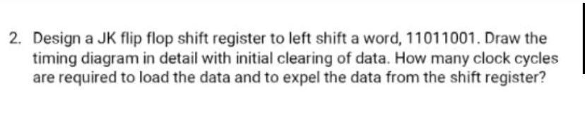 Solved 2. Design a JK flip flop shift register to left shift | Chegg.com