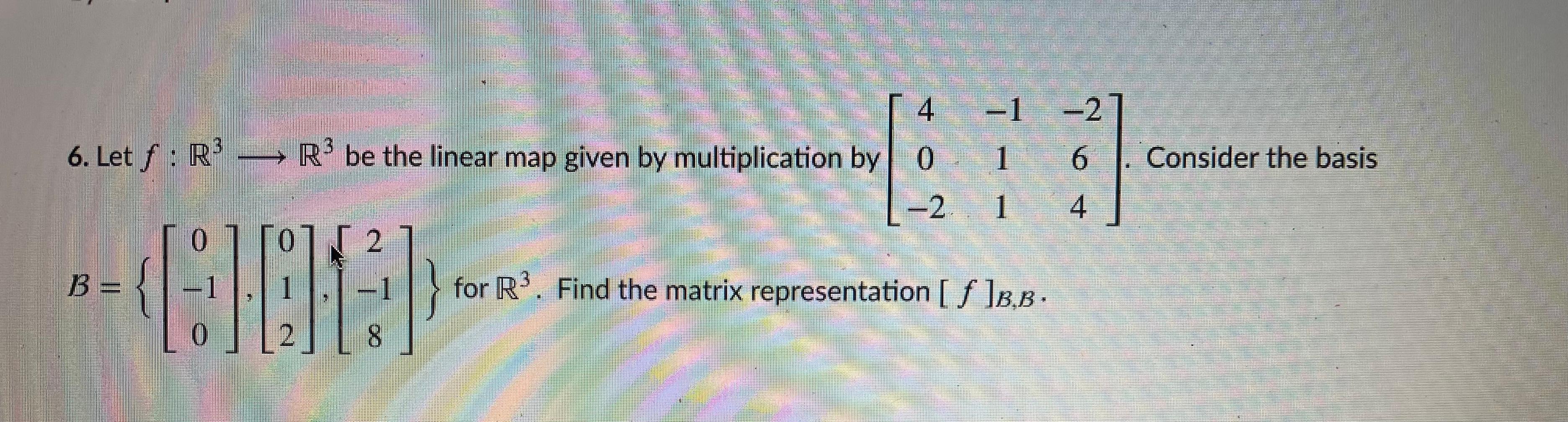 Solved Consider the basis 4 -1 -2 6. Let f :R3 — R3 be the | Chegg.com