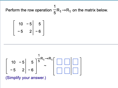 Solved Perform the row operation 51R1→R1 on the matrix | Chegg.com
