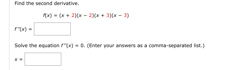 Solved Find the second derivative. f(x)=(x+2)(x−2)(x+3)(x−3) | Chegg.com