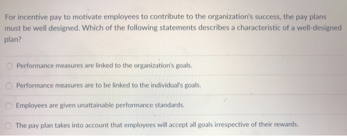 Solved For incentive pay to motivate employees to contribute | Chegg.com
