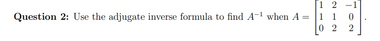 Solved Question 2: Use the adjugate inverse formula to find | Chegg.com