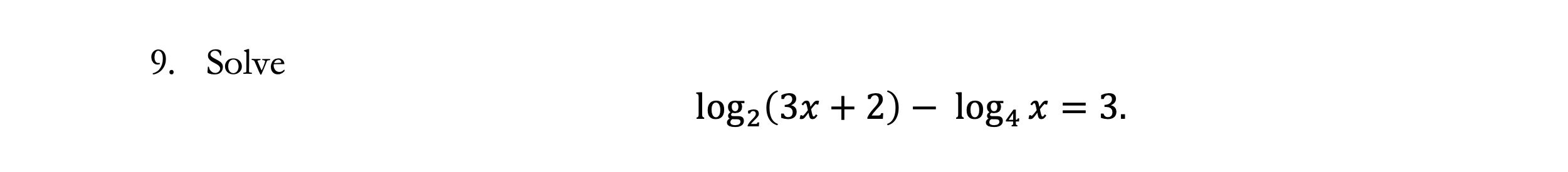 Solved 9. Solve \\[ \\log _{2}(3 x+2)-\\log _{4} x=3 \\] | Chegg.com