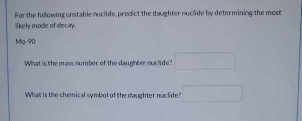 Solved For the following unstable nuclide, predict the | Chegg.com