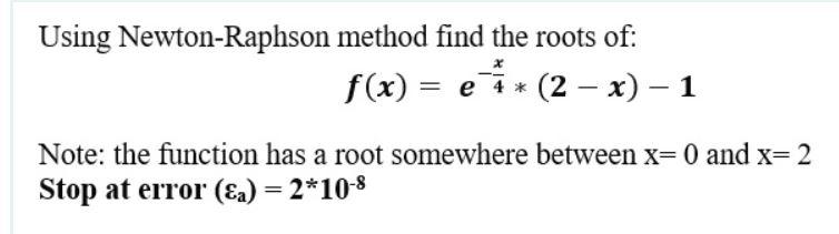 Solved Using Newton-Raphson method find the roots of: f(x) = | Chegg.com