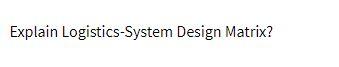 Solved Explain Logistics-System Design Matrix? | Chegg.com