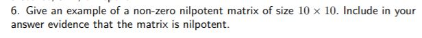 Solved 6. Give an example of a non-zero nilpotent matrix of | Chegg.com