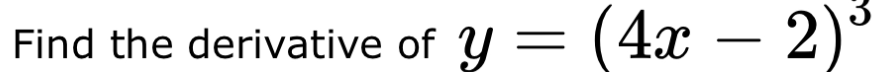 Solved Find the derivative of y=(4x-2)3 | Chegg.com