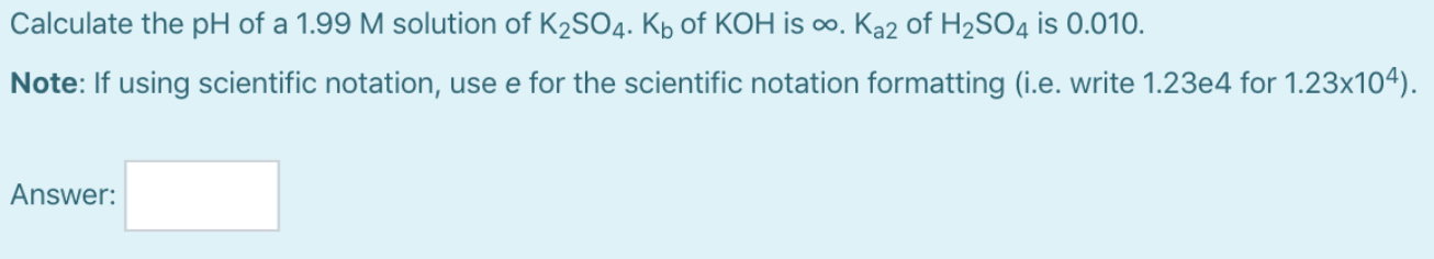 Solved Calculate the pH of a 1.99 M solution of K2SO4. Kb of | Chegg.com