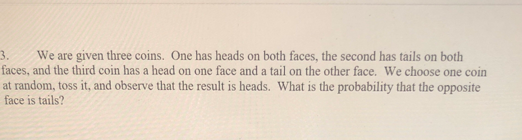 Solved 3. We are given three coins. One has heads on both | Chegg.com