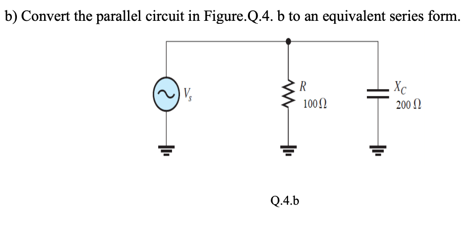 Solved b) Convert the parallel circuit in Figure.Q.4. b to | Chegg.com