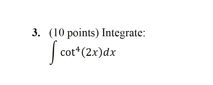 Solved 3. (10 points) Integrate: ∫cot4(2x)dx | Chegg.com