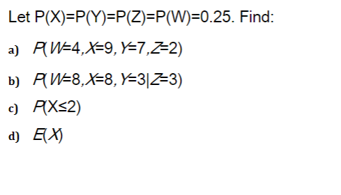 Solved Let P(X)=P(Y)=P(Z)=P(W)=0.25. Find: a) | Chegg.com