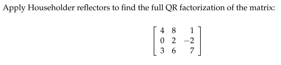 Solved Apply Householder reflectors to find the full QR | Chegg.com