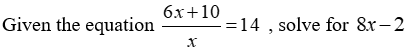 Solved Given the equation x6x+10=14, solve for 8x−2 | Chegg.com