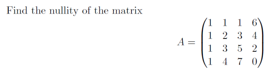 Solved Find the nullity of the matrix A=⎝⎛1111123413576420⎠⎞ | Chegg.com
