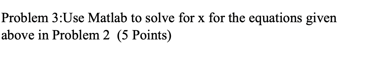 Solved Problem 3:Use Matlab to solve for x for the equations | Chegg.com