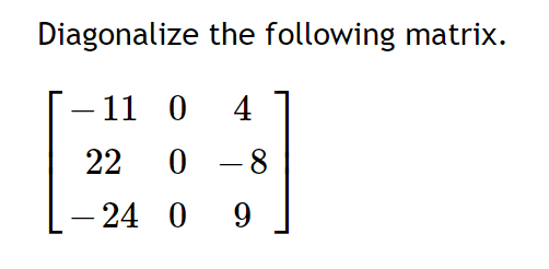 Solved Diagonalize the following matrix. 110 4 22 0 -8 - 24 | Chegg.com