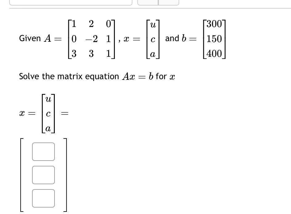 Given A=⎣⎡1032−23011⎦⎤,x=⎣⎡uca⎦⎤ and b=⎣⎡300150400⎦⎤ | Chegg.com