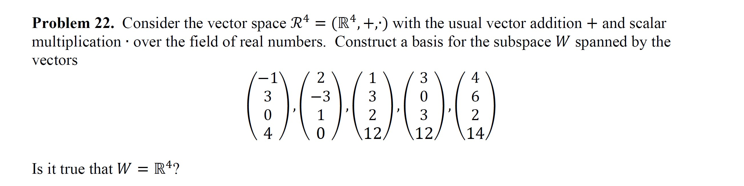 Solved Problem 22. Consider the vector space R4 = (R4, +,-) | Chegg.com