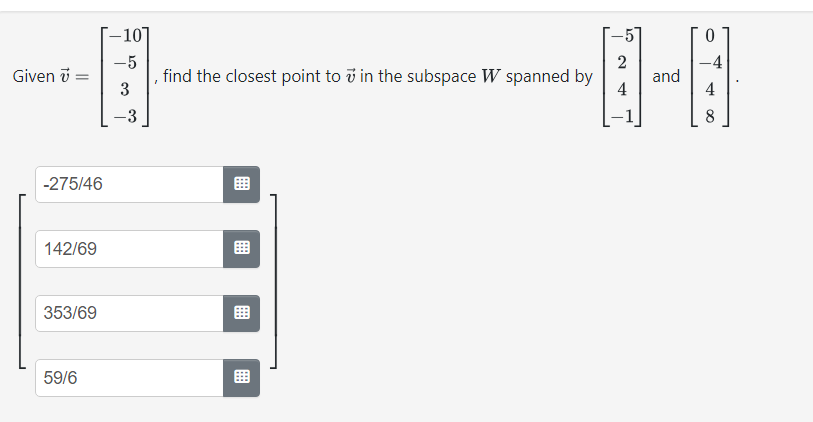 Solved Given v=⎣⎡−10−53−3⎦⎤, find the closest point to v in | Chegg.com