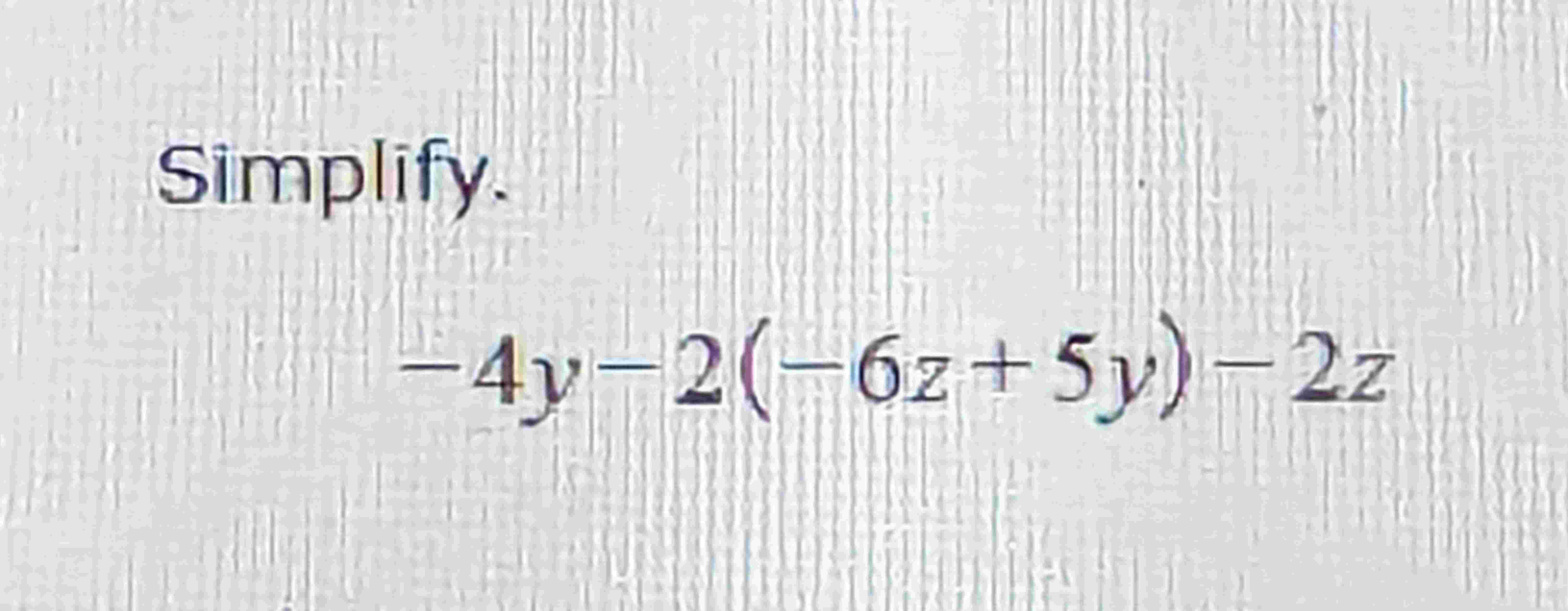 Solved Simplify.-4y-2(-6z+5y)-2z | Chegg.com