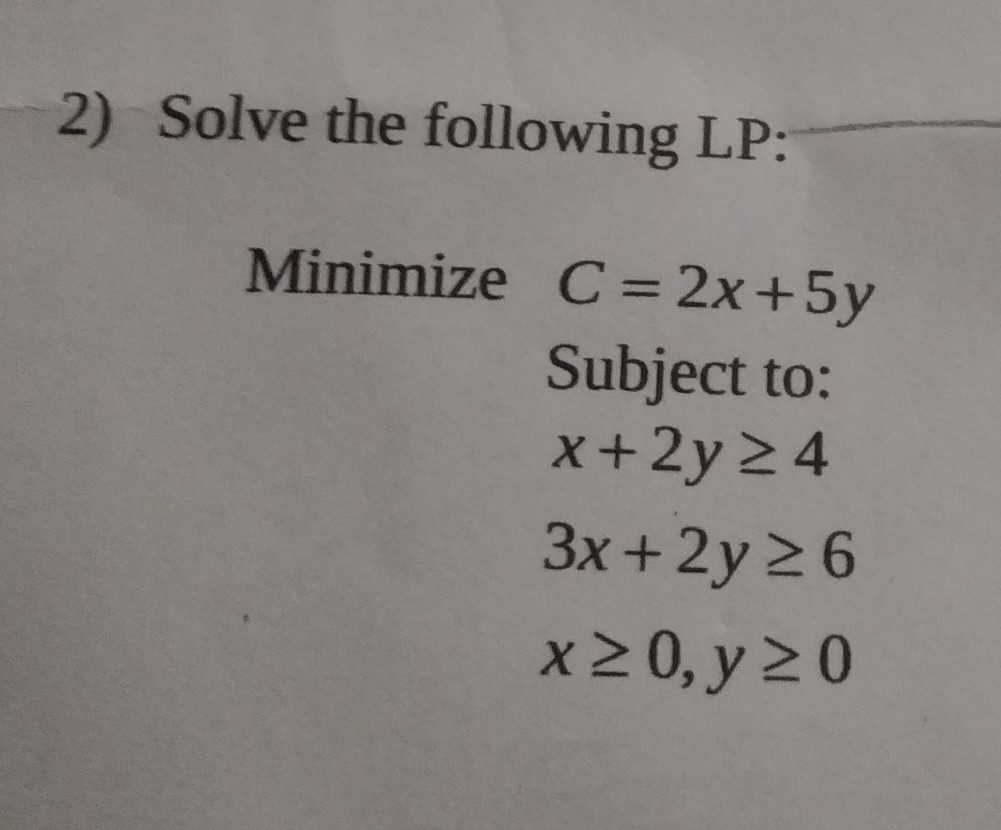 Solved 2) Solve the following LP: Minimize C = 2x +5y | Chegg.com