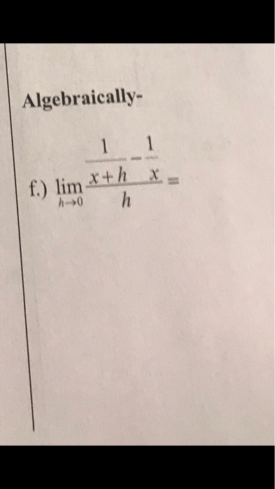Solved Algebraically- f.) lim x+h x = h→0 | Chegg.com